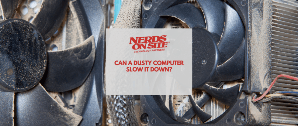 Can a dusty computer slow it down? - Nerds On Site